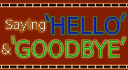 Saying Hello and Goodbye